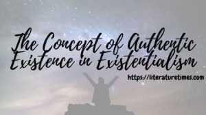 The Concept Of Authentic Existence In Existentialism - Literature Times