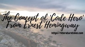 The Concept Of 'Code Hero' From Ernest Hemingway - Literature Times
