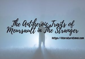 The Antiheroic Traits Of Meursault In The Stranger - Literature Times