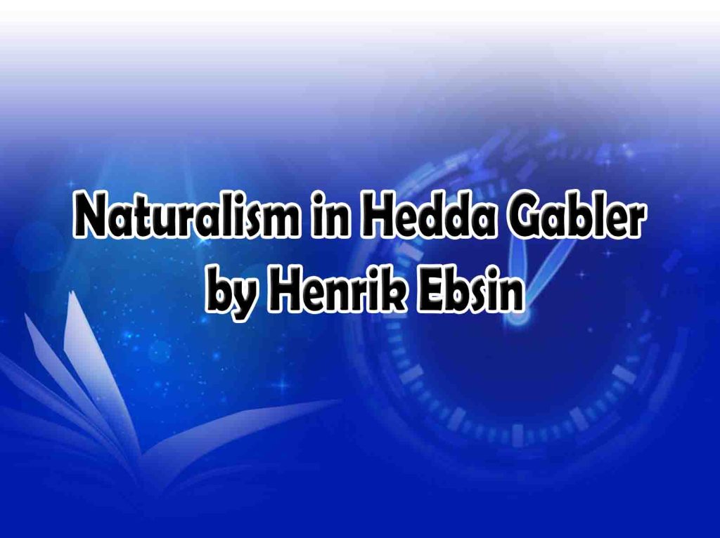 Naturalism In Hedda Gabler By Henrik Ebsin Literature Times