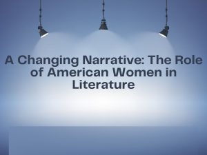 A Changing Narrative: The Role Of American Women In Literature ...