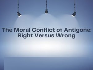 The Moral Conflict Of Antigone: Right Versus Wrong - Literature Times